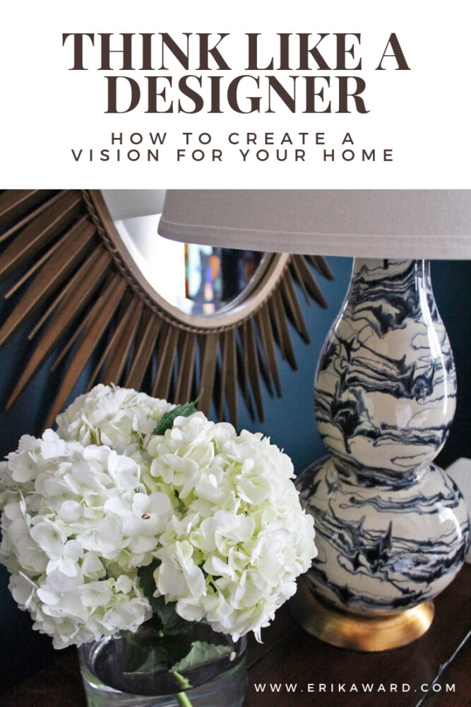 THINK LIKE A DESIGNER—HOW TO CREATE A VISION FOR YOUR HOME | Erika Ward ...